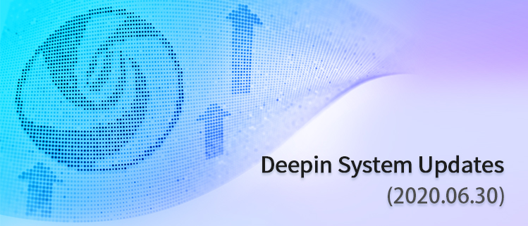 Deepin System Updates（2020.06.30） – Deepin Technology Community